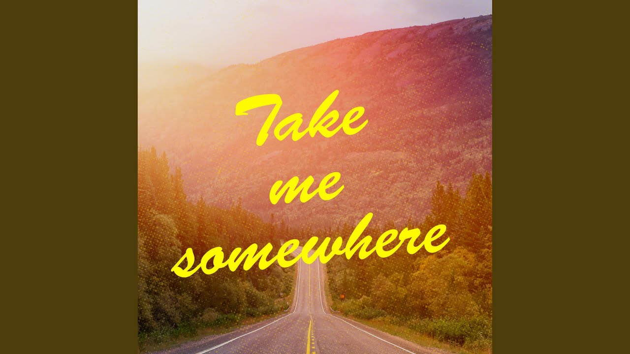 Take me somewhere - YouTube