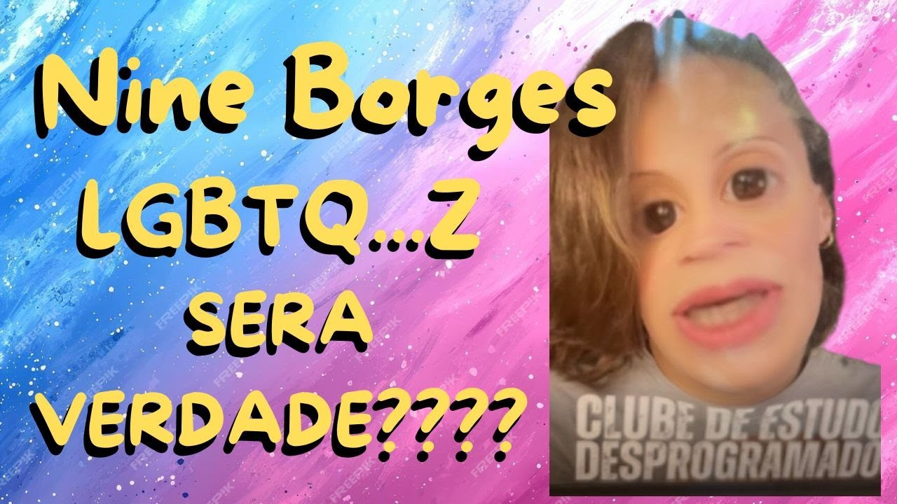 NINE BORGES - LGBTQ...Z SERA VERDADE ??? - YouTube