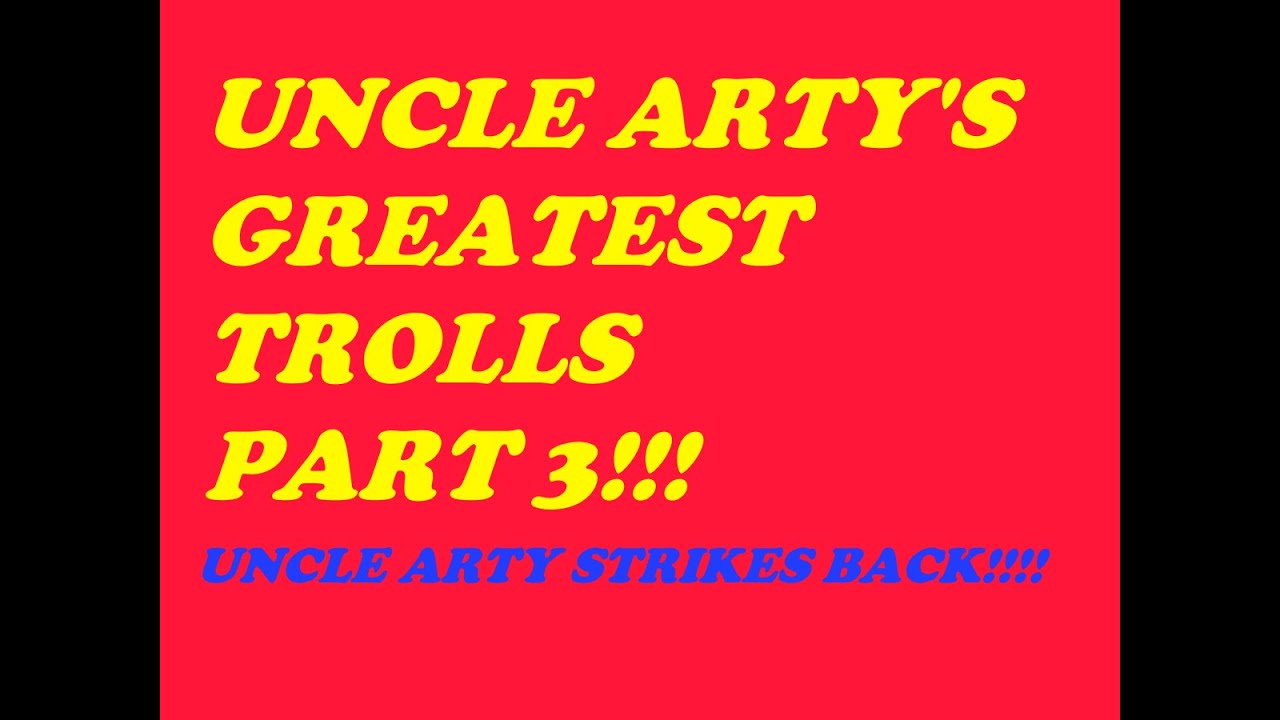 Uncle Arty's Greatest Trolls Part 3 - YouTube