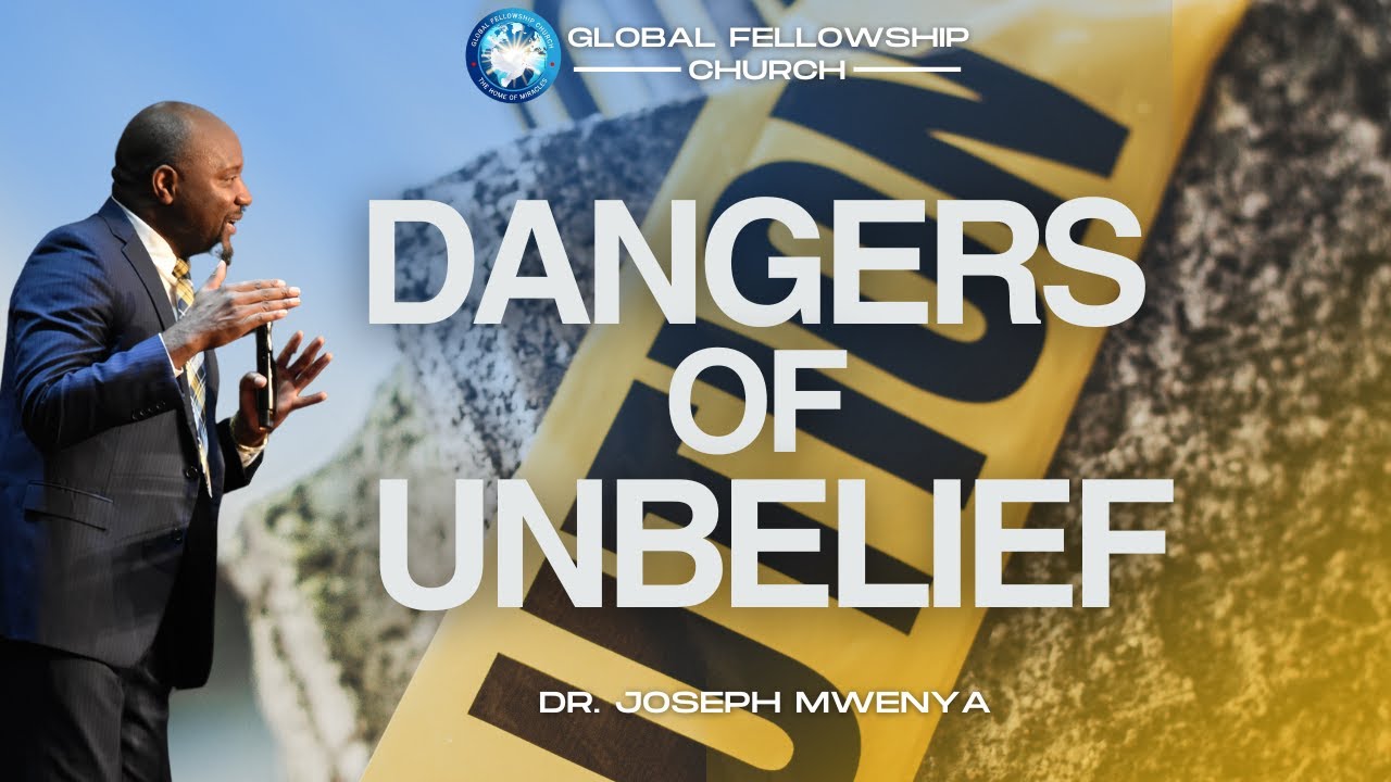 DANGERS OF UNBELIEF || DR. JOSEPH MWENYA - YouTube