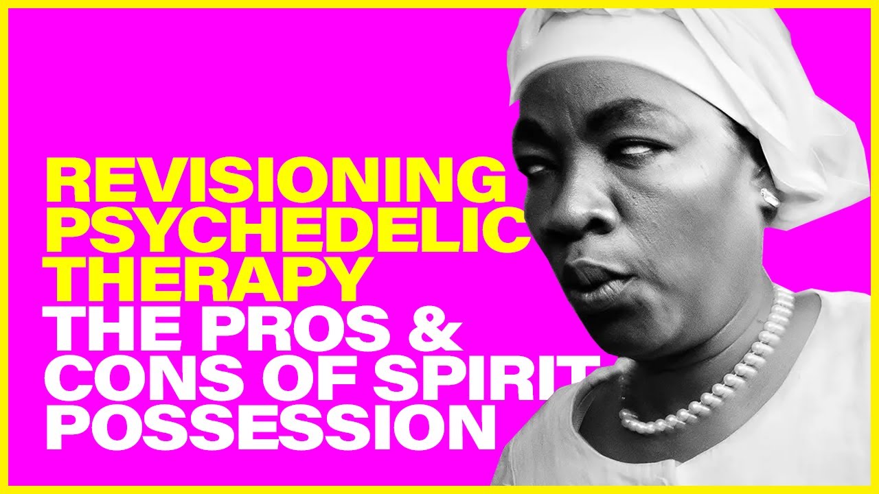 The Pros & Cons of Spirit Possession | Revisioning Psychedelic Therapy ...