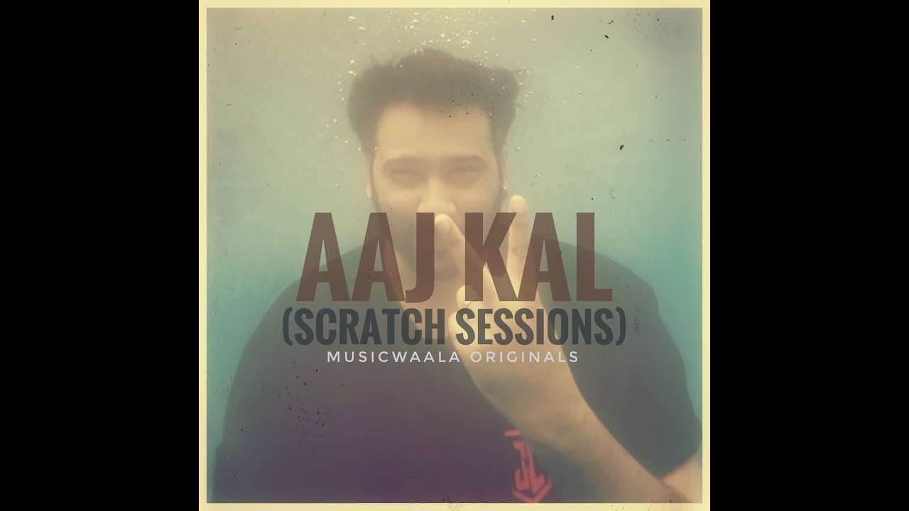 Aaj Kal (Scratch Sessions) | Siddharth Amit Bhavsar | 2018 | Musicwaala Originals - YouTube