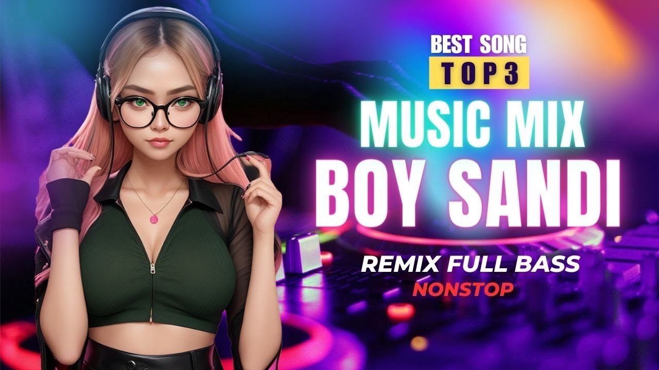 BOY SANDI - MUSIC MIX | BEST SONG | TOP 3 | REMIX FULL BASS | NONSTOP ...