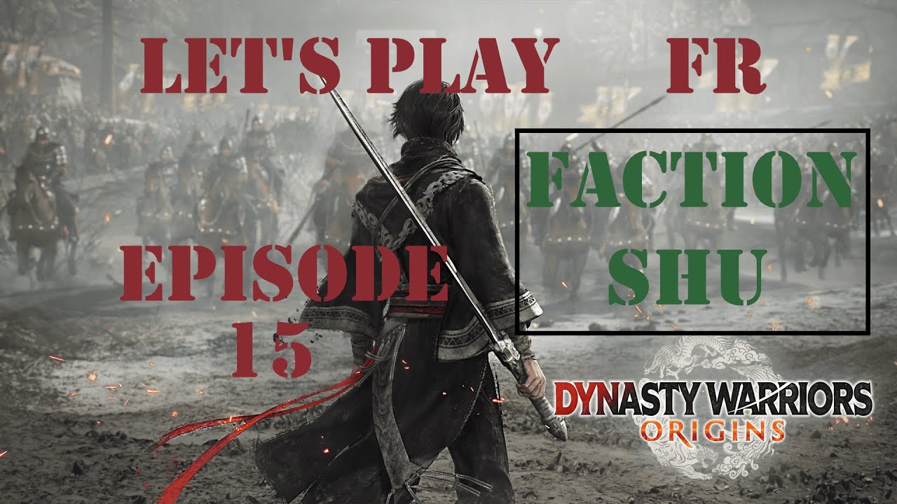 DYNASTY WARRIORS ORIGINS : Let's Play FR - Faction SHU [Episode 15 ...