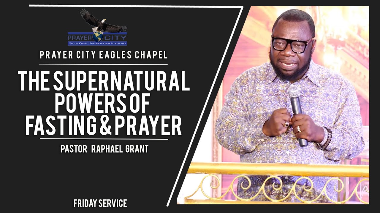THE SUPERNATURAL POWERS OF FASTING & PRAYER | BY PASTOR RAPHAEL GRANT ...