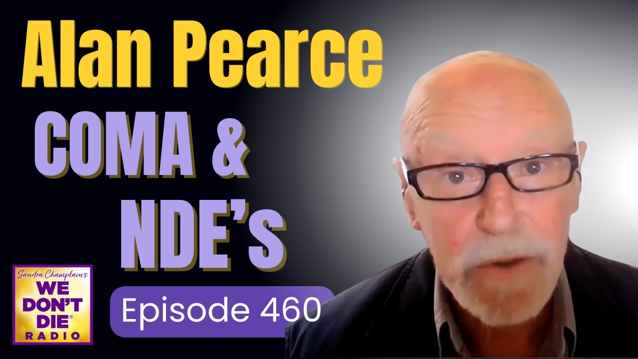 Alan Pearce Coma & the Near-death Experience - We Don't Die with Sandra ...