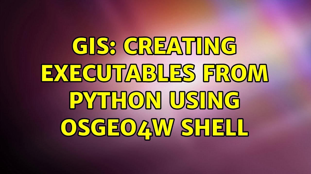 Gis Creating Executables From Python Using Osgeo4w Shell Youtube 6404
