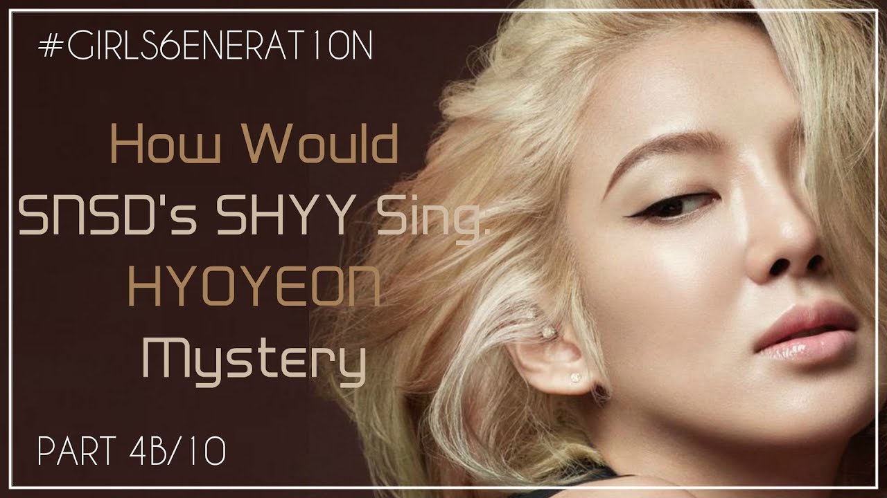 [#GIRLS6ENERAT10N 4B/10] How Would SNSD's SHYY Sing: HYOYEON - Mystery ...