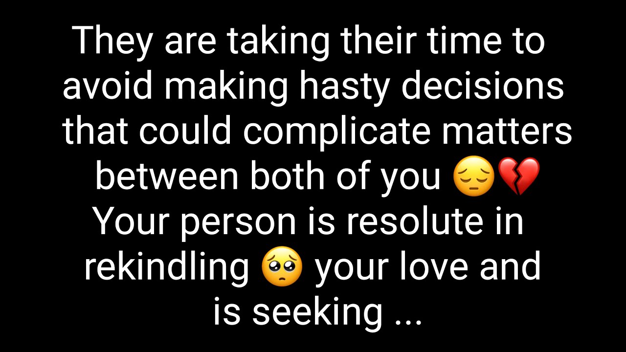 💌They are taking their time to avoid making hasty decisions😖Your person ...
