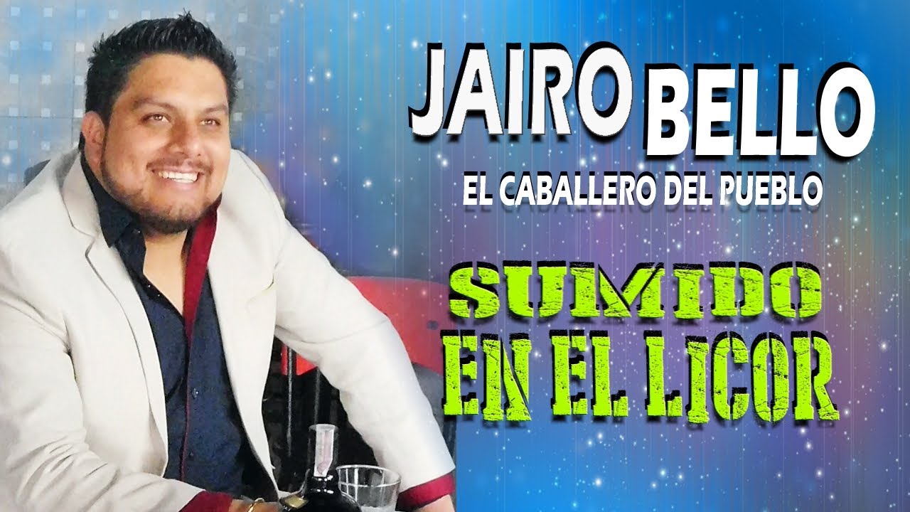 Sumido en el Licor | Jairo Bello - El Caballero del pueblo - YouTube