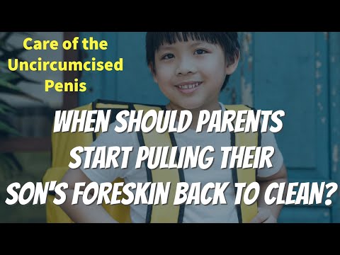 WHEN SHOULD PARENTS START PULLING THEIR SON'S FORESKIN BACK TO CLEAN?