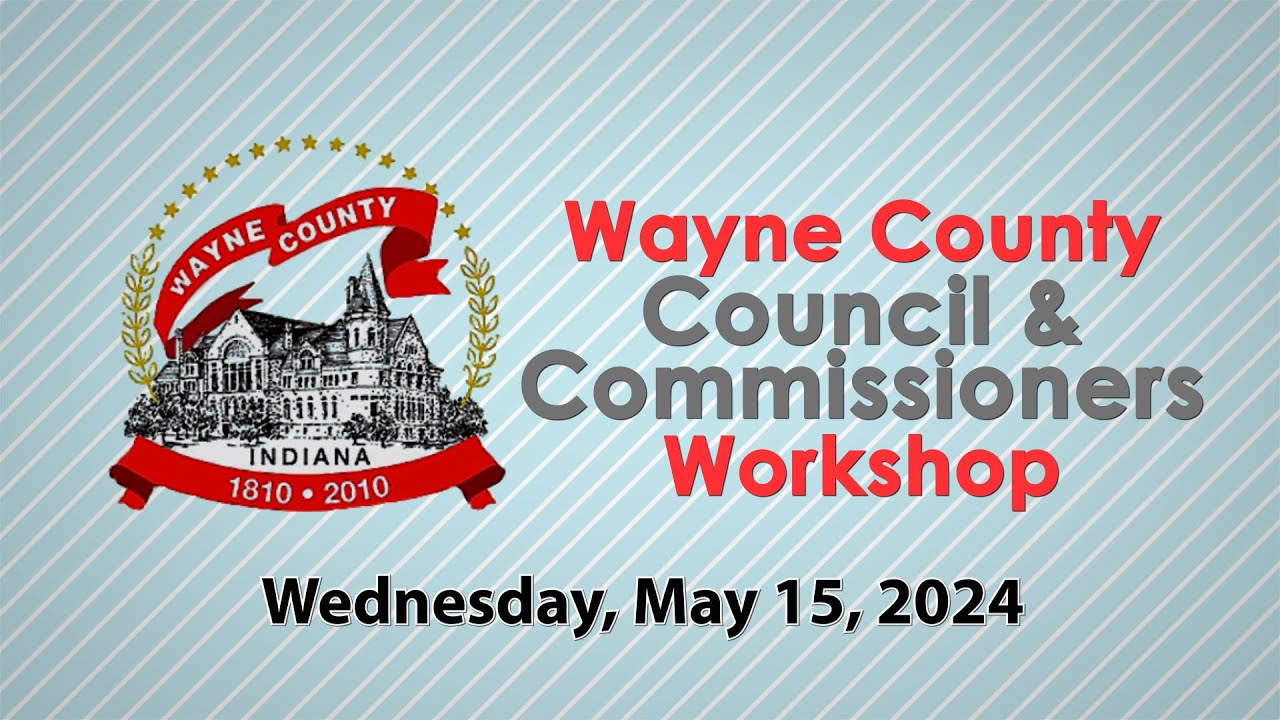 Wayne County Council-Commissioners Workshop meeting of March 15, 2024 ...