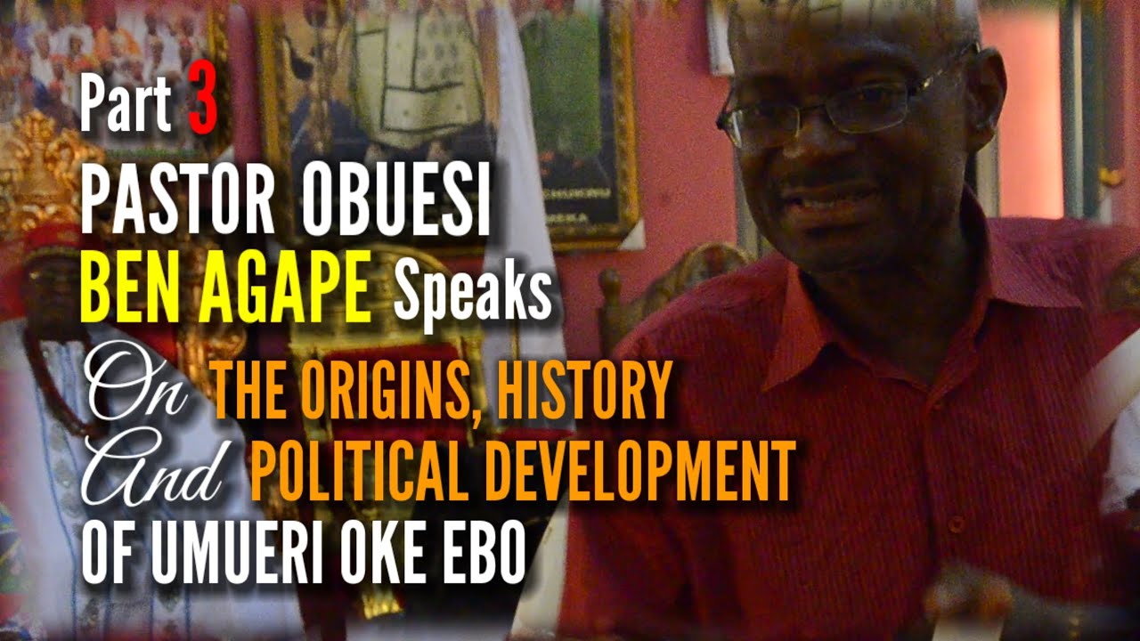 Pastor Ben Agape Speaks on THE ORIGINS, HISTORY & POLITICAL DEVELOPMENT OF UMUERI. 7 Feb'24 ...
