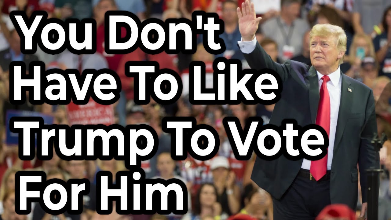 You Don't Have To Like Trump To Vote For Him - YouTube