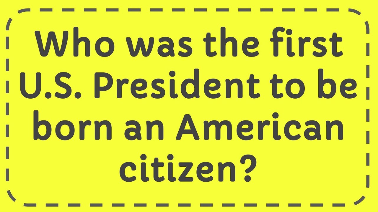 Who was the first U.S. President to be born an American citizen? - YouTube
