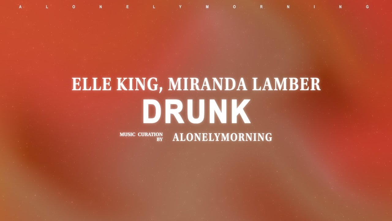 Elle King, Miranda Lamber - Drunk (And I Dont Wanna Go Home) (Lyrics ...