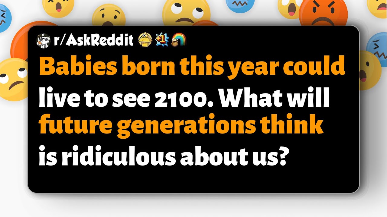 r/AskReddit | Babies born this year could see 2100—what will future ...
