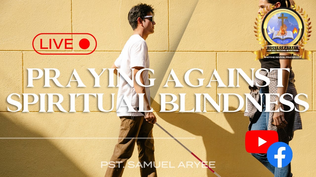LIVE NOW - PRAYING AGAINST SPIRITUAL BLINDNESS | PS SAMUEL ARYEE - YouTube