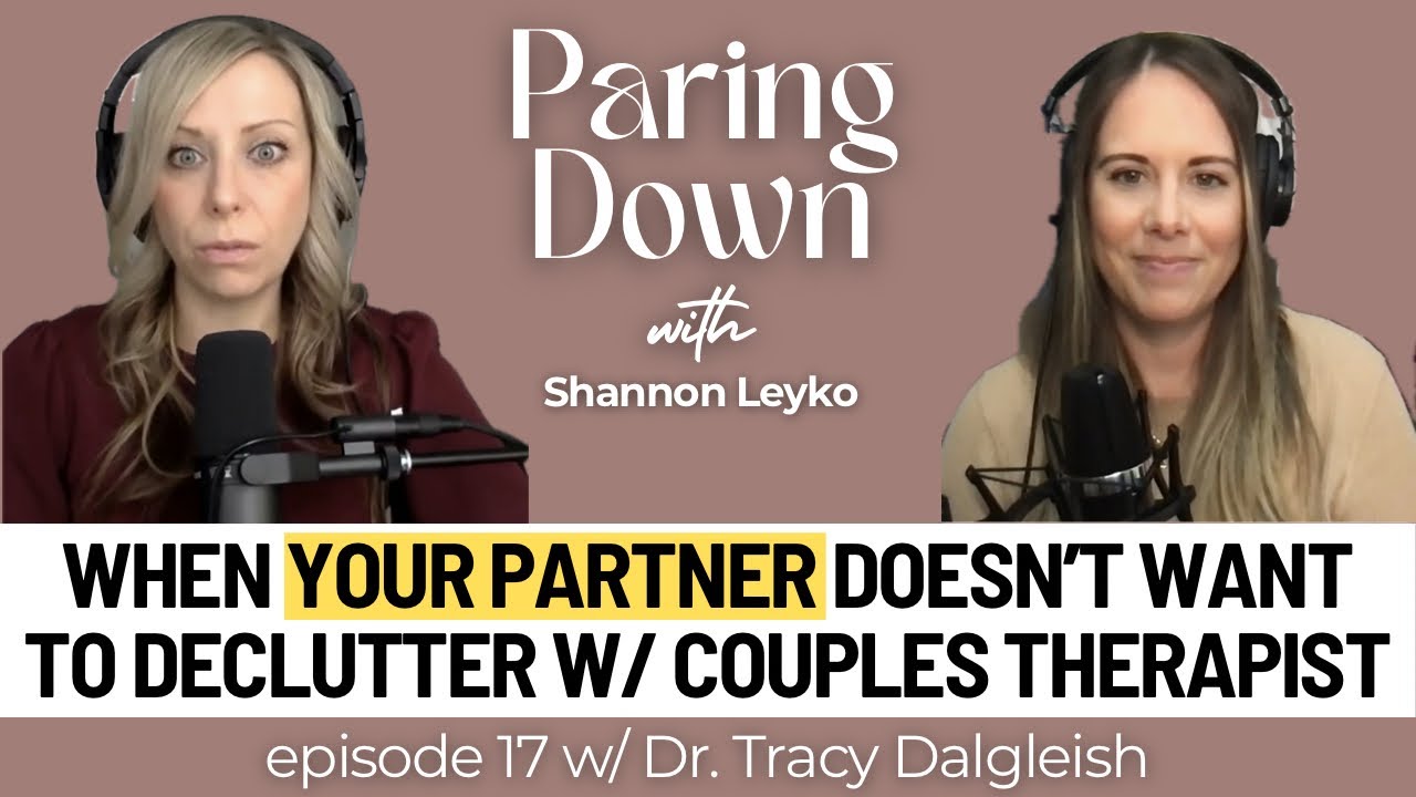 17: When Our Partner Doesn't Want to Declutter with Dr. Tracy Dalgleish ...
