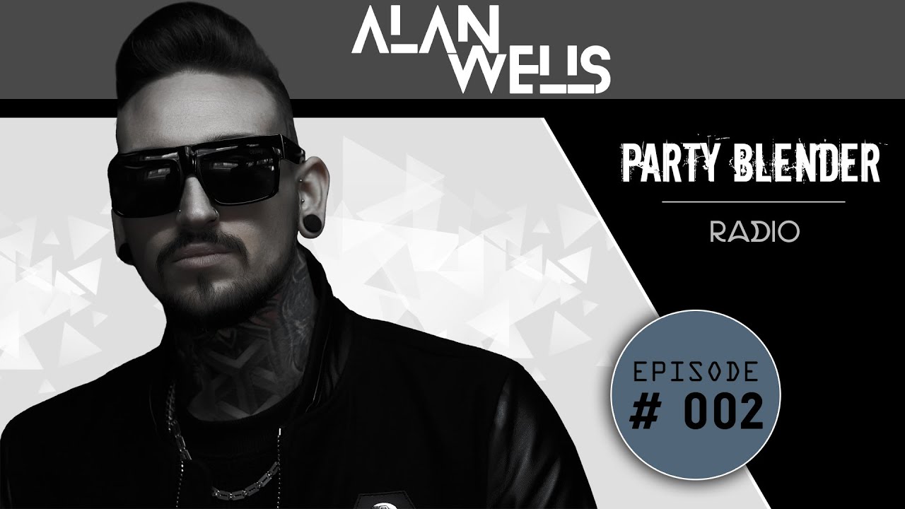 Alan Wells - PARTY BLENDER Radio (Episode #002) - YouTube