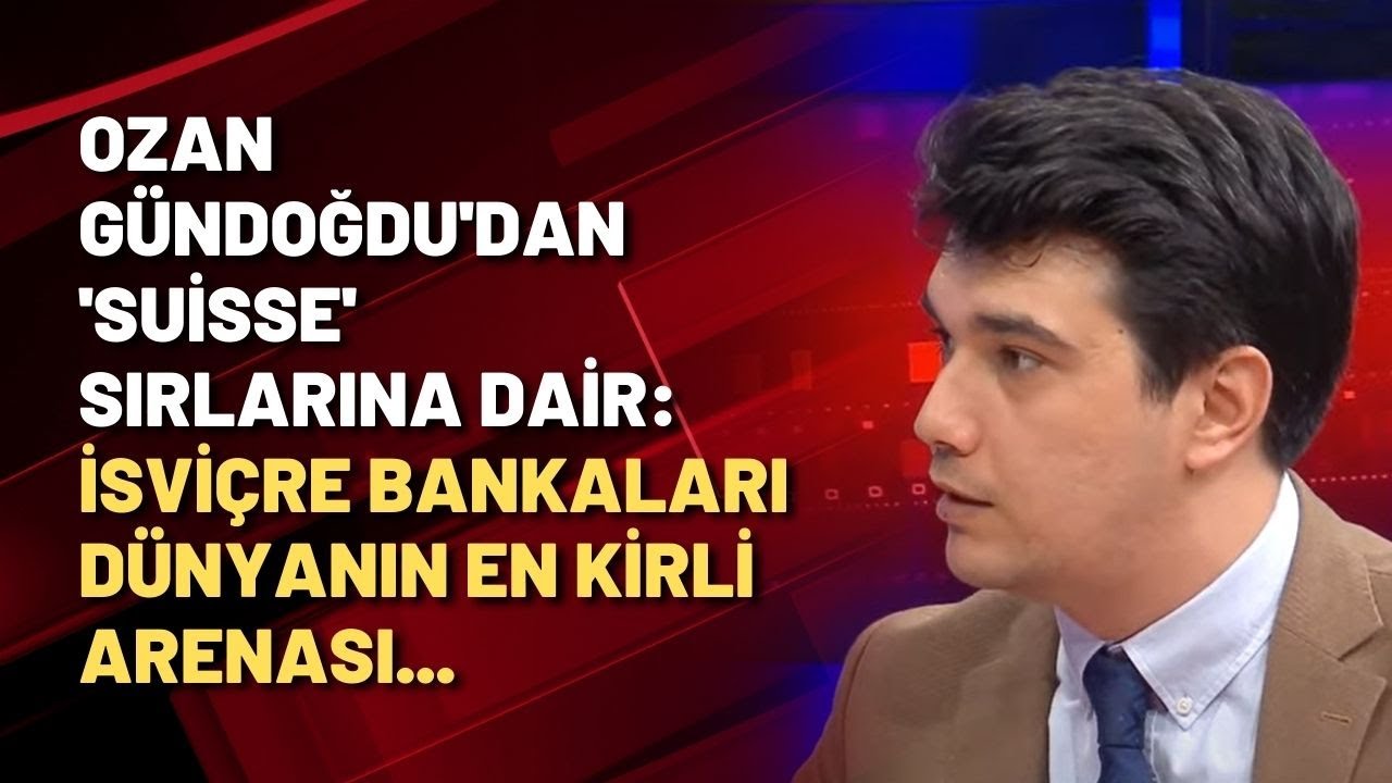 Ozan Gündoğdu'dan 'Suisse' sırlarına dair: İsviçre bankaları dünyanın ...