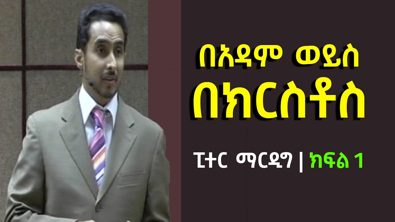 በአዳም ወይስ በክርስቶስ? ክፍል 1 በአገልጋይ ፒተር ማርዲግ | From Adam or Christ? Peter ...