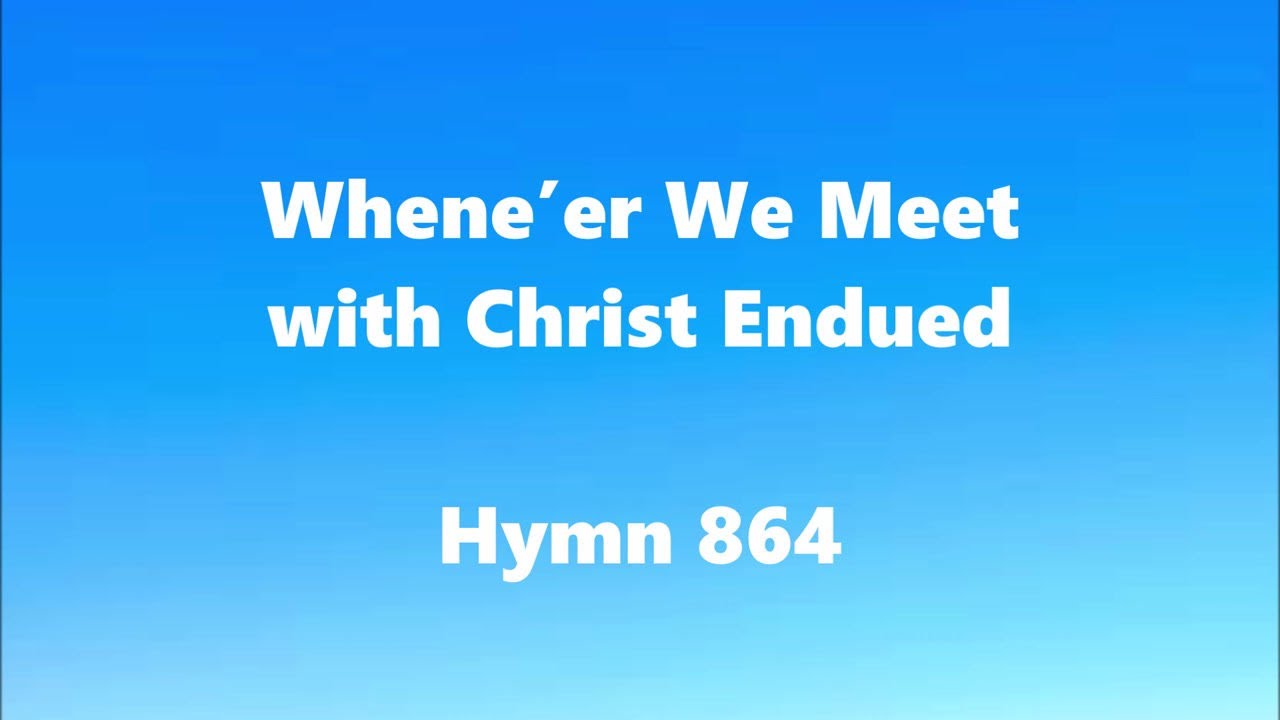 Whene’er We Meet with Christ Endued – Hymn 864 - YouTube