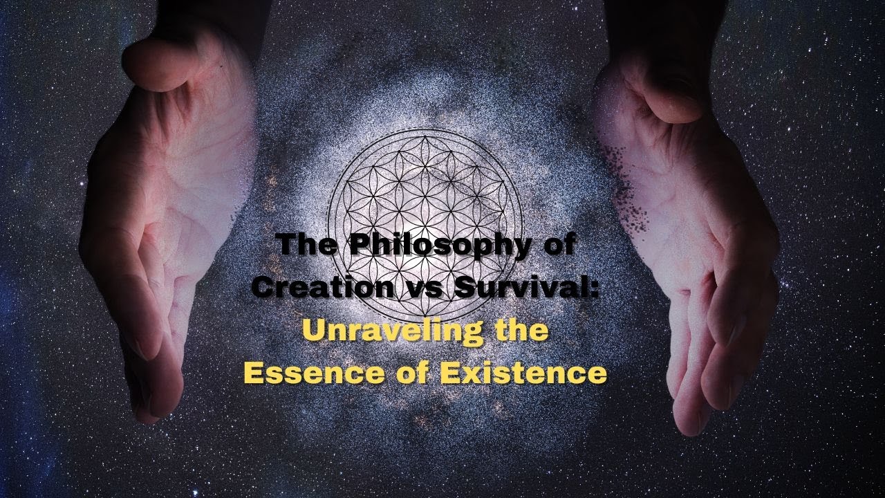 The Philosophy of Creation vs Survival: Unraveling the Essence of ...