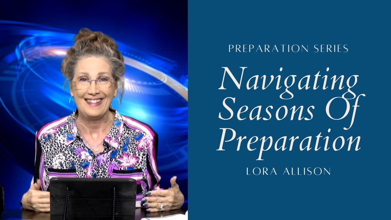 NAVIGATING SEASONS OF PREPARATION | Lora Allison, Celebration ...