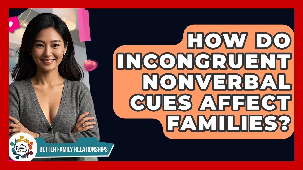 How Do Incongruent Nonverbal Cues Affect Families? - Better Family ...