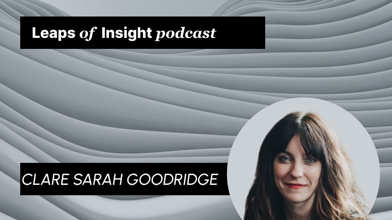 #04 Clare Sarah Goodridge — The Art, Science and Magic of Flourishing - YouTube