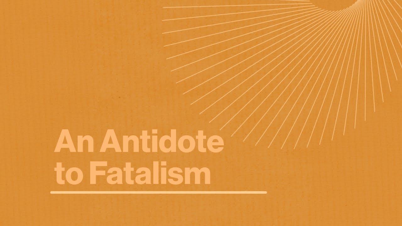 An Antidote to Fatalism - YouTube