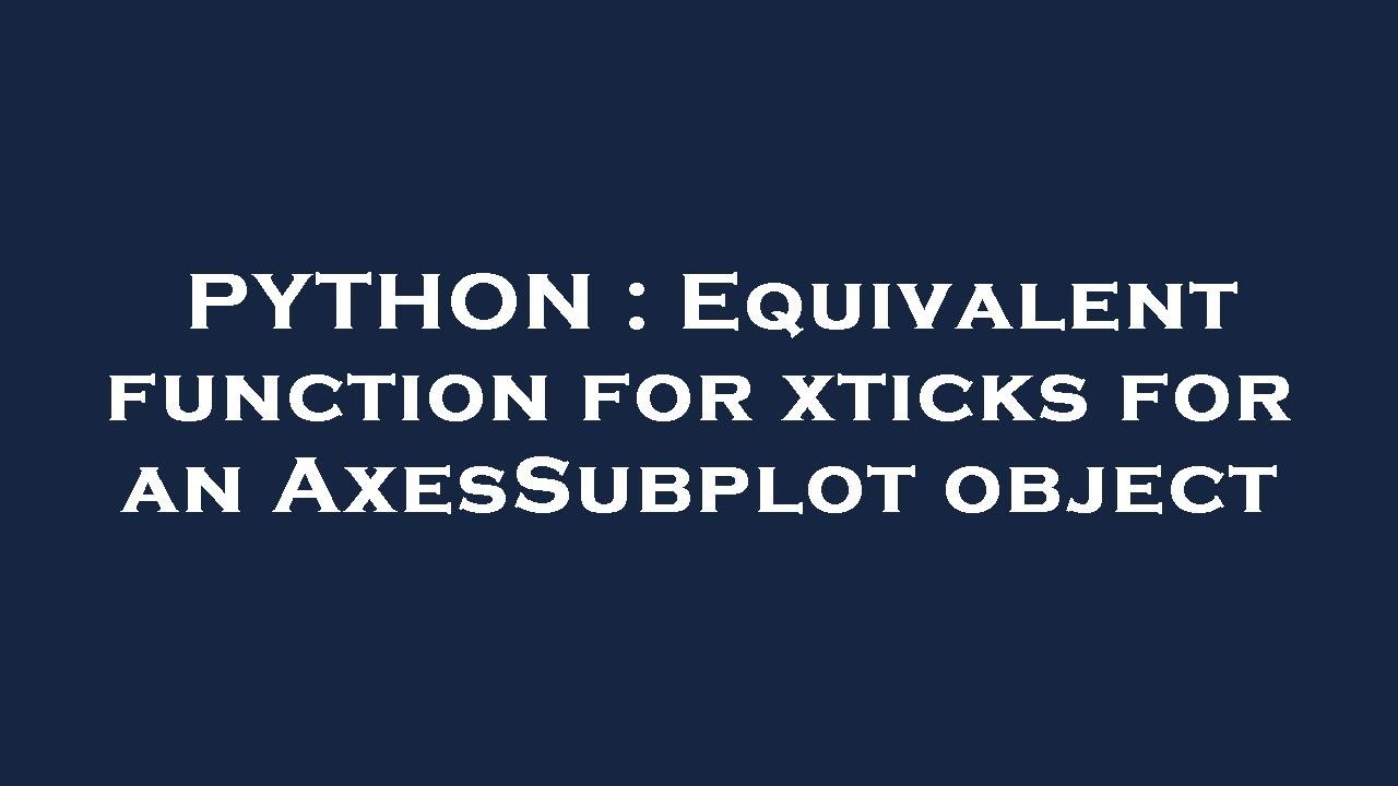 Python Equivalent Function For Xticks For An Axessubplot Object Youtube 9200