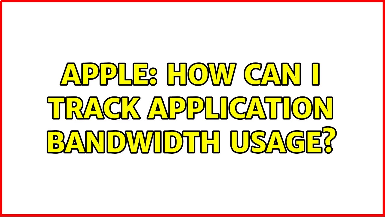 Apple: How can I track application bandwidth usage? (2 Solutions ...