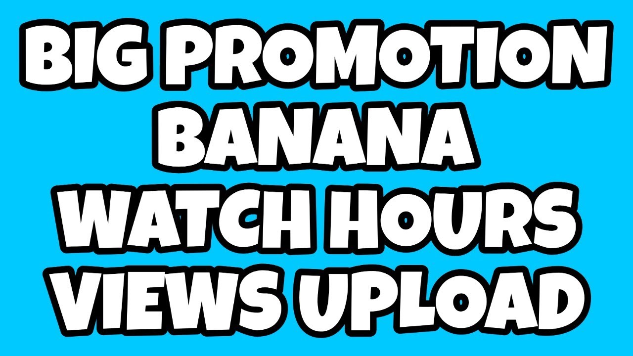 PROMOTE YOUR CHANNEL NOW || WANT INSTANT BANANA WATCH HOURS AND VIEWS ...
