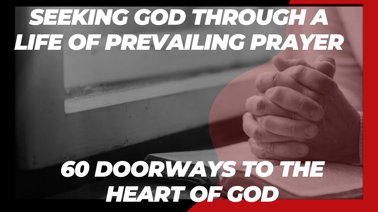 SEEKING GOD THROUGH A LIFE OF PREVAILING PRAYER - 60 DOORWAYS TO THE ...