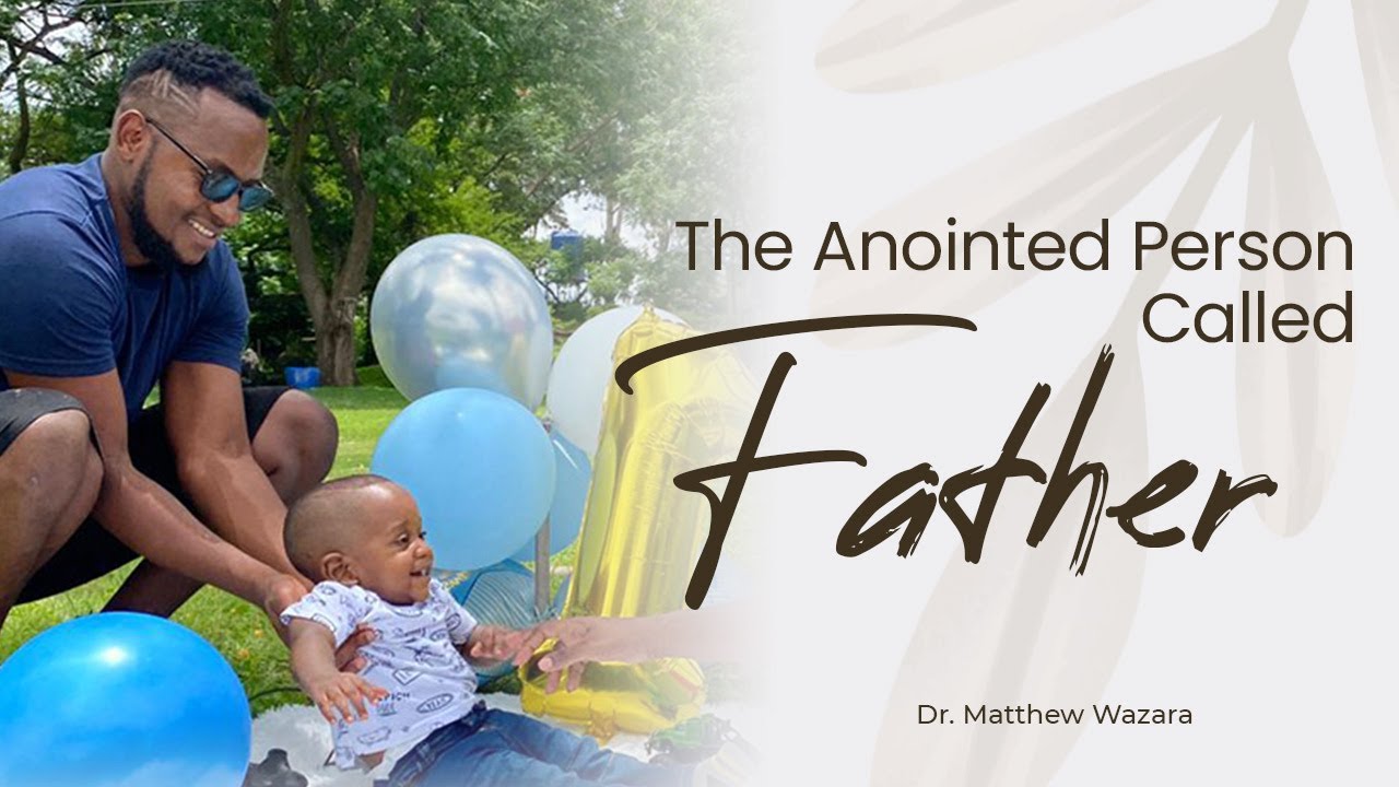 THE ANOINTED PERSON CALLED FATHER by Dr Matthew Wazara - YouTube