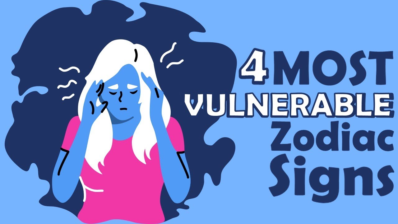 Top 4 MOST VULNERABLE Zodiac Signs - YouTube