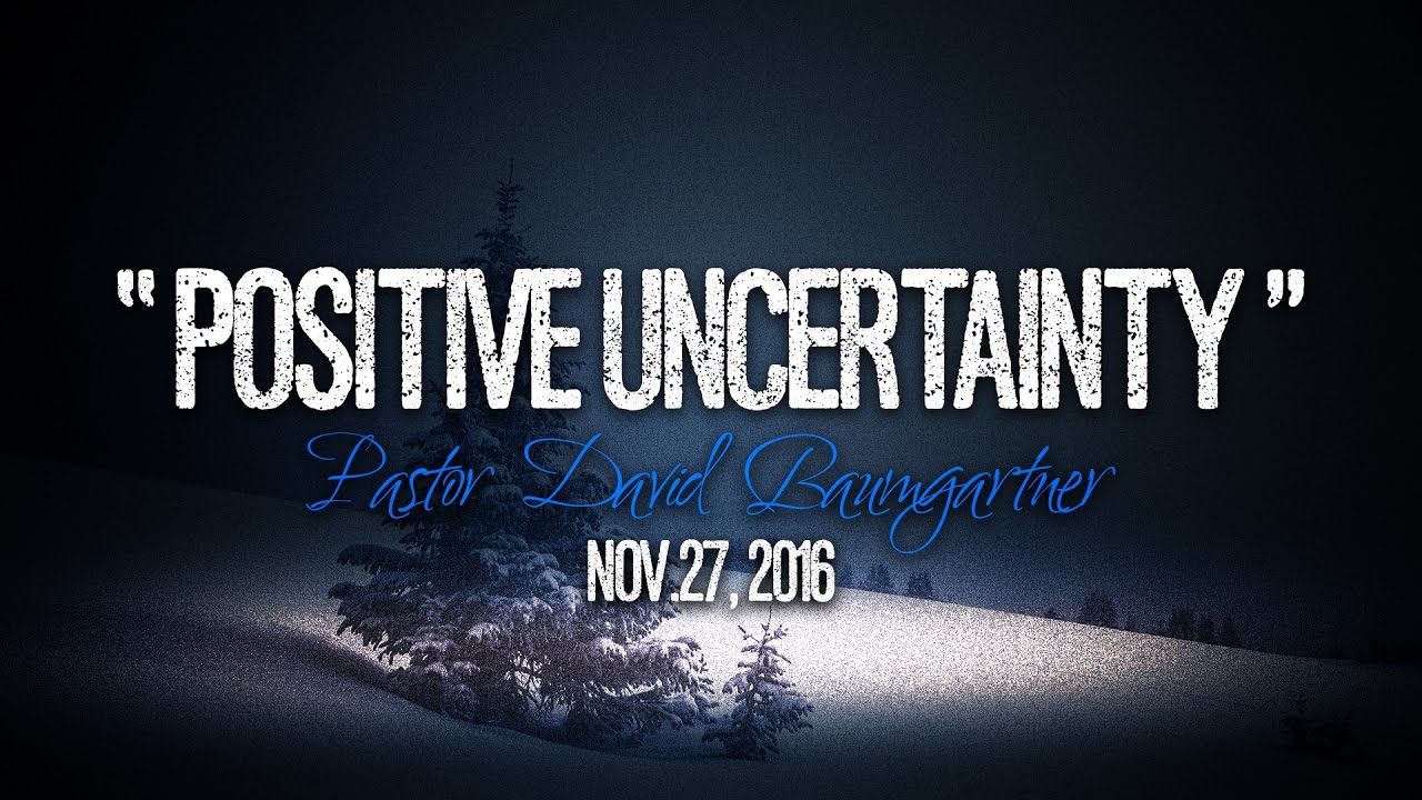 Sermon: Positive Uncertainty | November 27, 2016 - YouTube