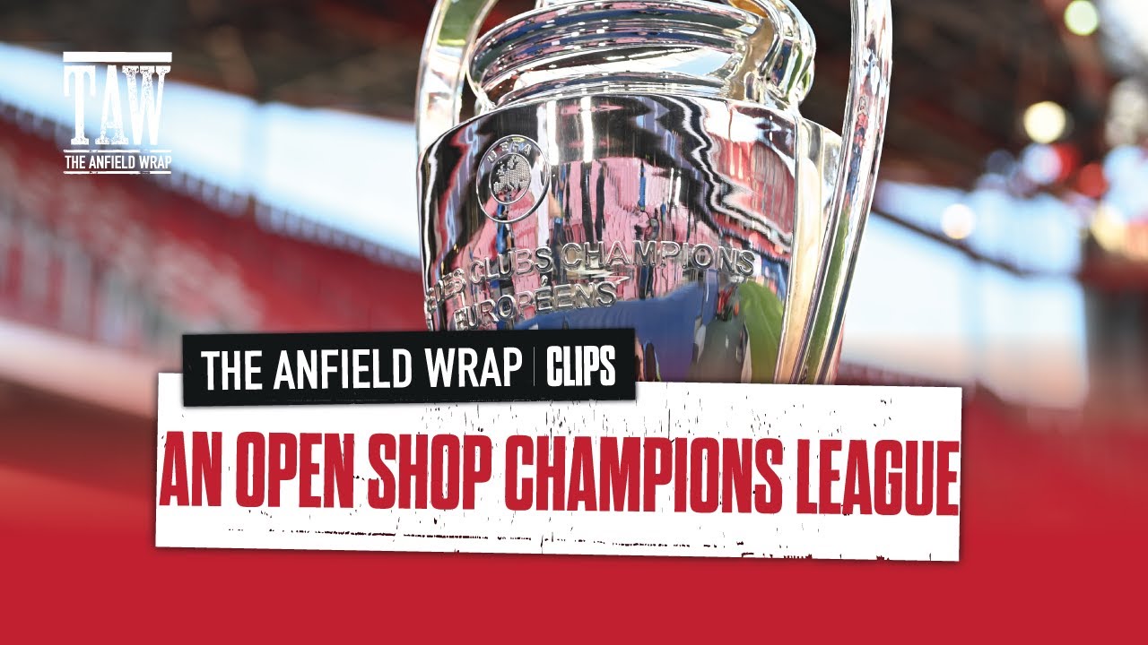 Why The Champions League Should Remain 'An Open Shop' | The Anfield ...