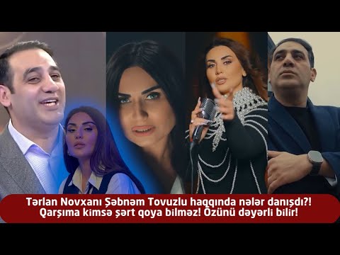Tərlan Novxanı Şəbnəm Tovuzlu haqqında nələr danışdı?Qarşıma şərt qoya bilməz!Özün dəyərli bilər!