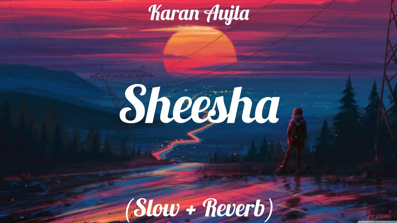 Sheesha 💞 - Karan Aujla | J Statik | Lo-fi (Slow + Reverb) Song - YouTube