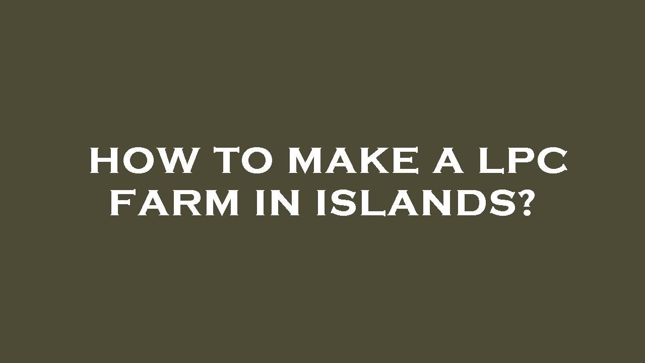 How to make a lpc farm in islands? - YouTube