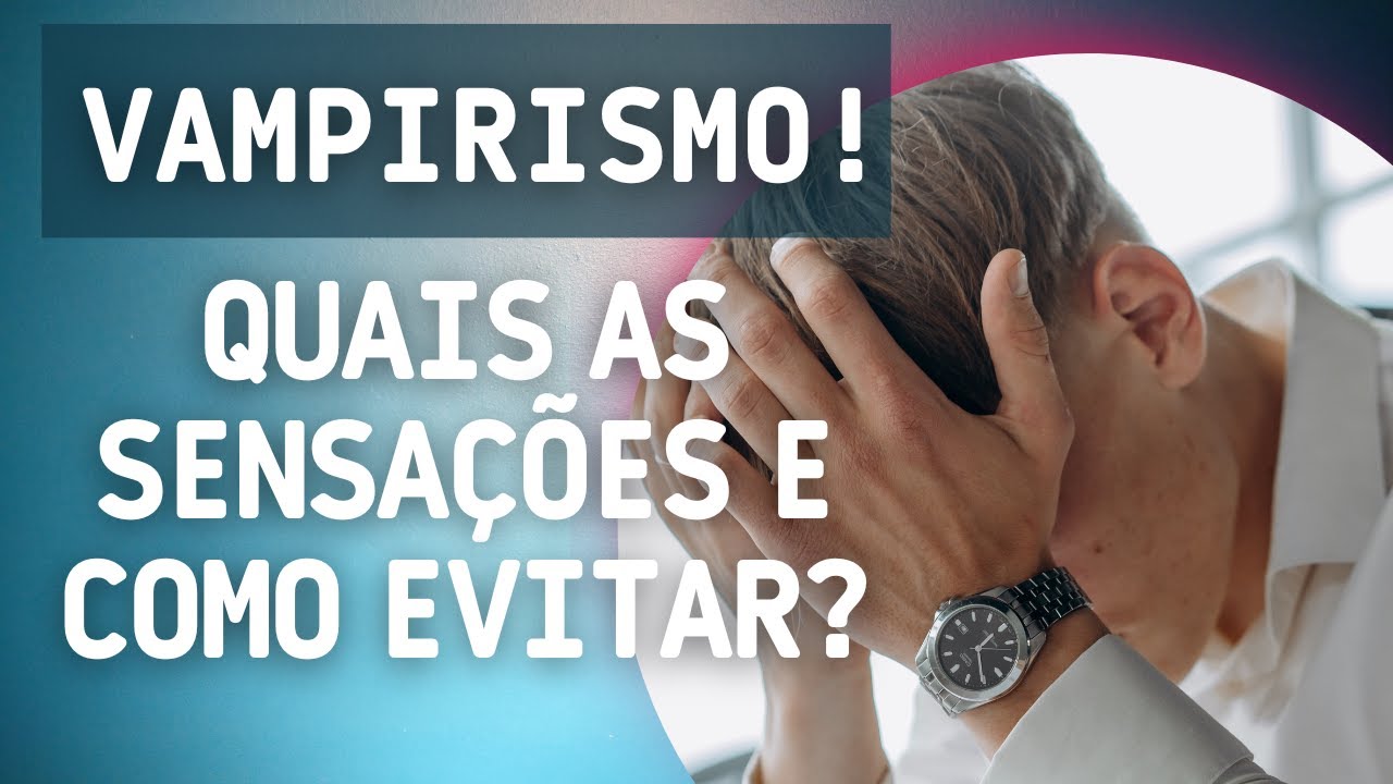Vampirização - Quais as sensações e como evitar o vampirismo? - YouTube