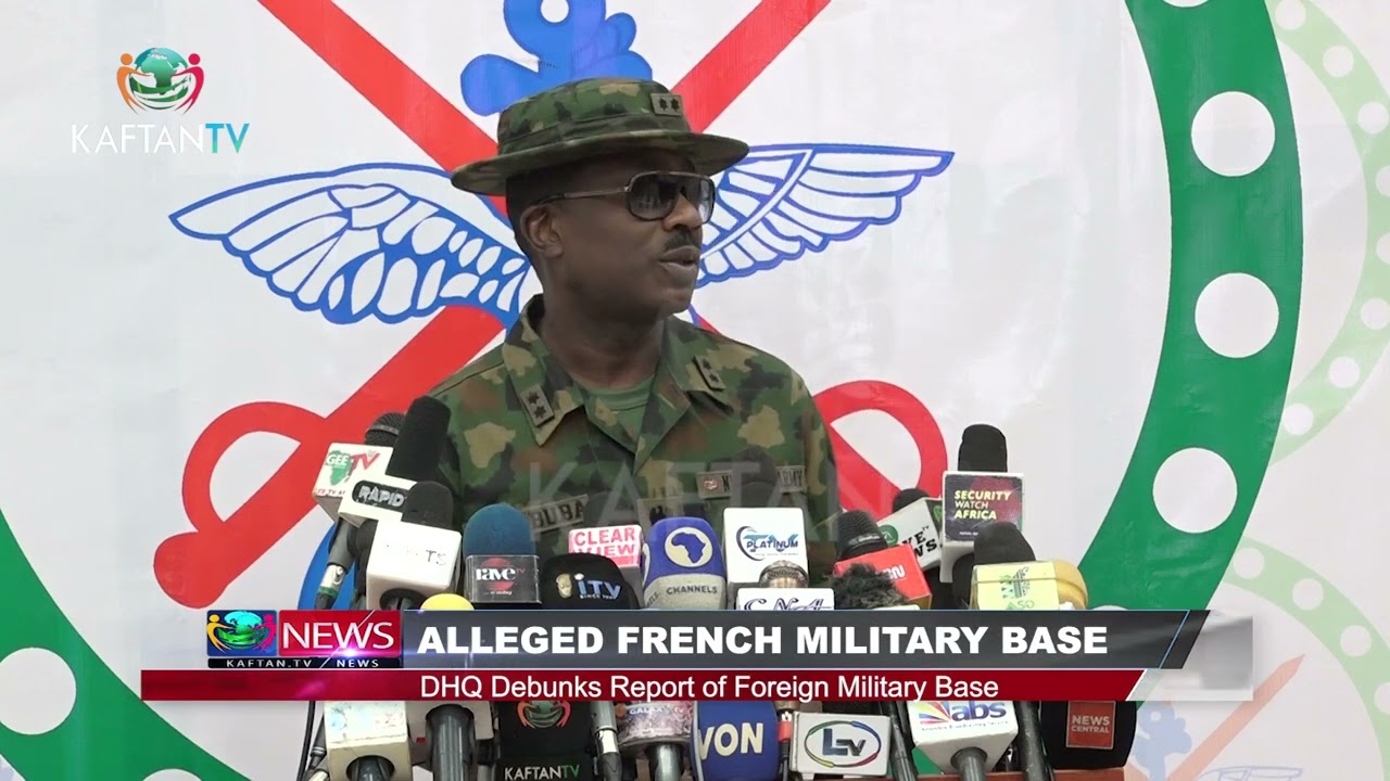 ALLEGED FRENCH MILITARY BASE: DHQ Debunks Report Of Foreign Military ...