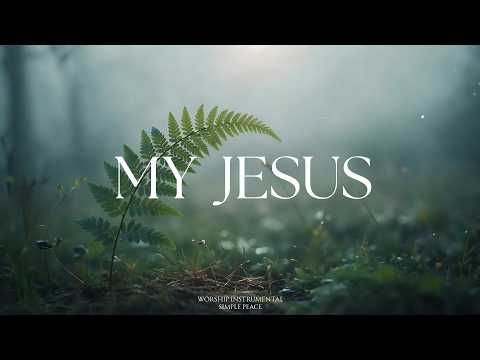 MY JESUS  - Soaking Worship Instrumental | Living With God