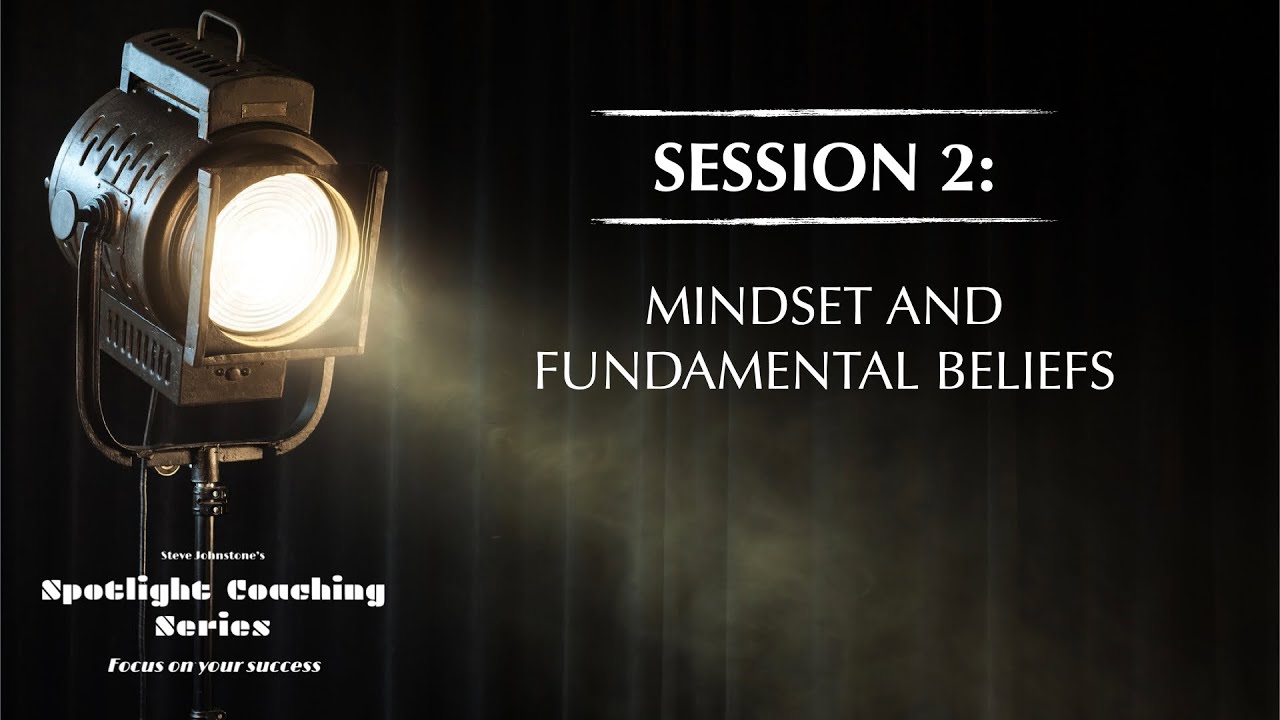 Spotlight Coaching Series - Session 2 (Mindset and Fundamental Beliefs ...