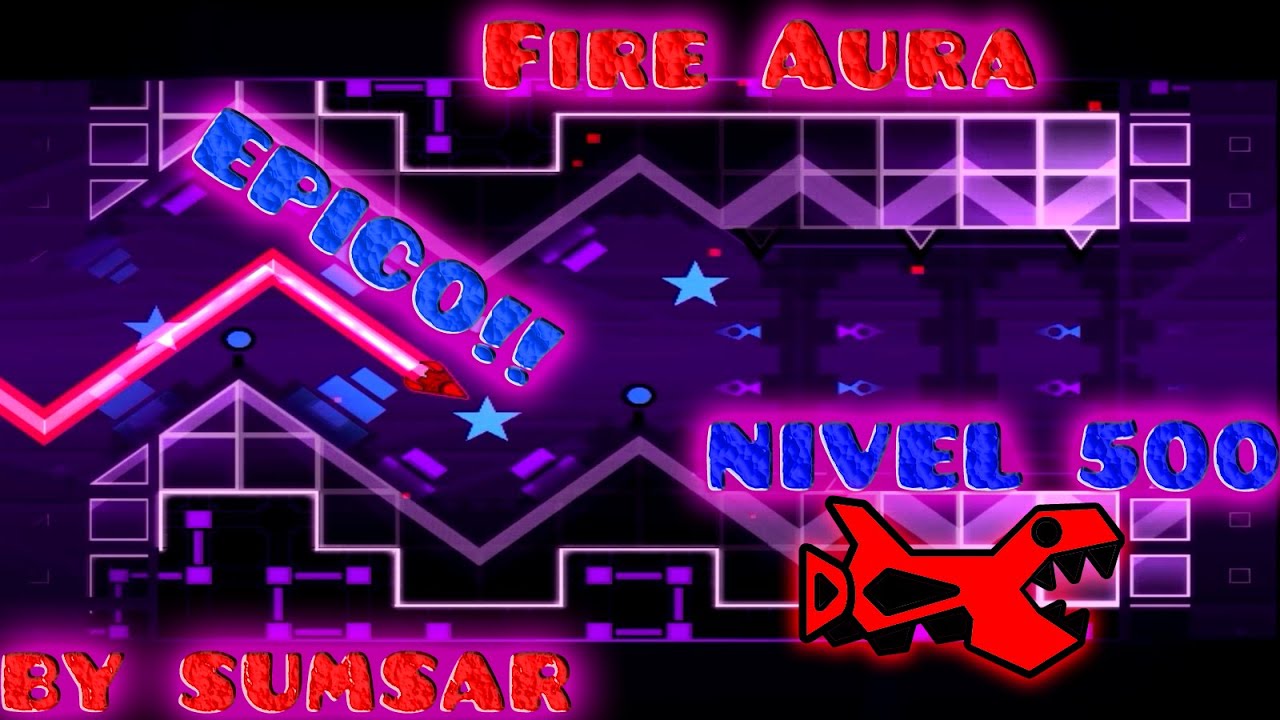 EPICO!! NIVEL 500 - Geometry Dash - Fire Aura - By Sumsar - YouTube