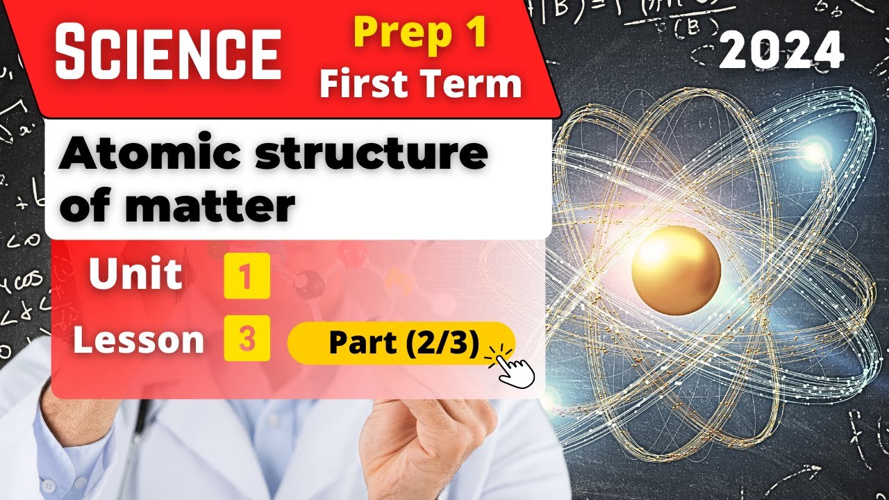 Atomic structure of matter | Prep.1 | Unit 1 - Lesson 3 - Part (2/3 ...