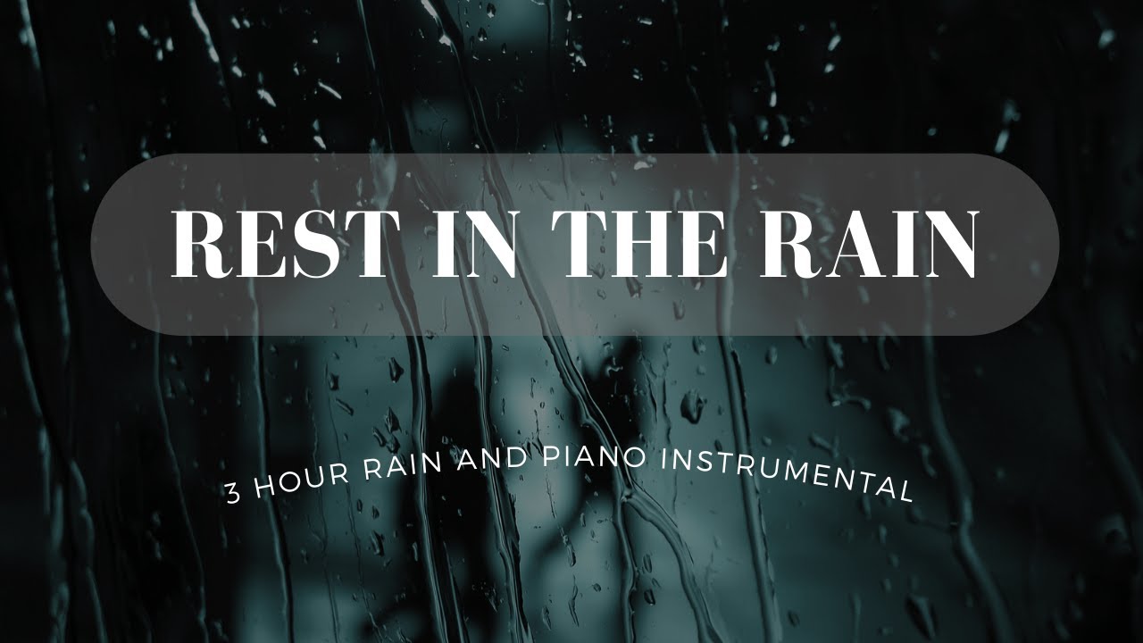 REST IN THE RAIN | 3 HOUR RAIN SOUNDS AND PIANO INSTRUMENTAL | FOR ...